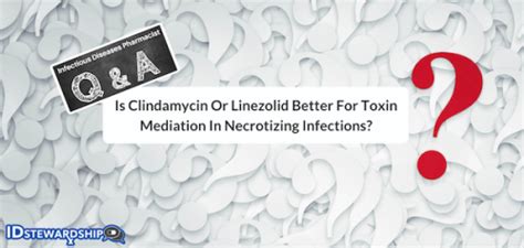 Is Clindamycin Or Linezolid Better For Toxin Mediation In Necrotizing Infections