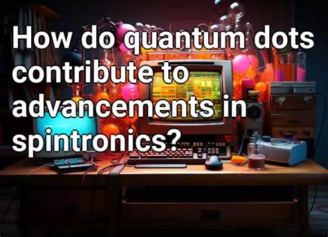 How Do Quantum Dots Contribute To Advancements In Spintronics
