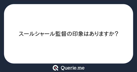 スールシャール監督の印象はありますか？新たな発想を生み出す質問箱 Querieme