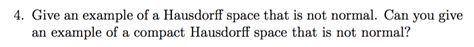 Solved Give An Example Of A Hausdorff Space That Is Not