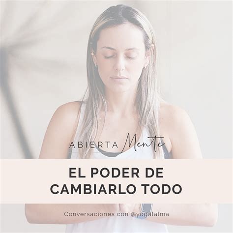 El Poder De Cambiarlo Todo Yogalalma