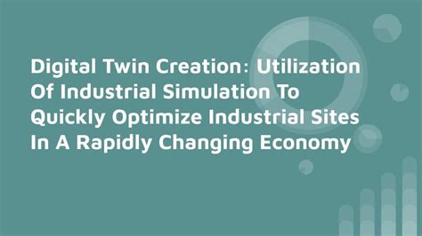 Digital Twin Creation Utilization Of Industrial Simulation To Quickly Optimize Industrial Sites