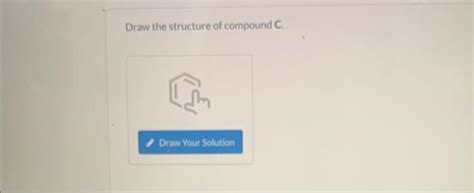 Solved Draw The Structures Of Compounds A B And C In The Chegg
