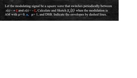 Solved Let The Modulating Signal Be A Square Wave That Chegg Com