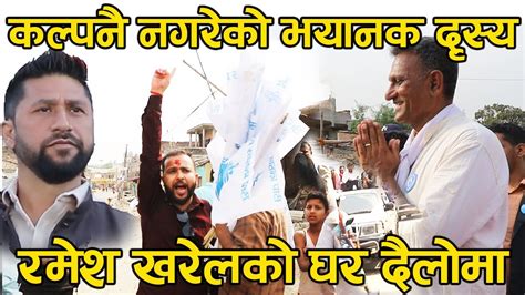 कल्पनै नगरेको भयानक दृस्य देखियो रमेश खरेलको चुनाबी क्षेत्रमा सबै चकित