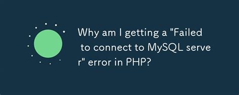 Why Am I Getting A Failed To Connect To MySQL Server Error In PHP Mysql Tutorial Php Cn
