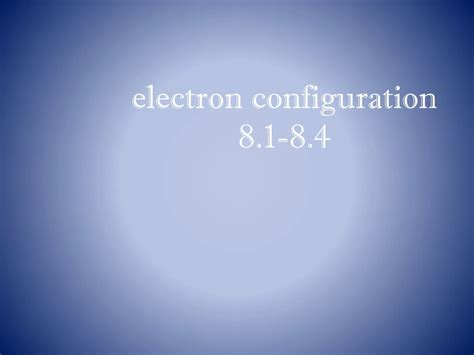 Ppt Electron Configuration 8 1 8 4 Powerpoint Presentation Free Download Id 9245477