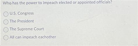 Solved Who Has The Power To Impeach Elected Or Appointed