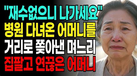 재수없으니 당장 나가세요 병원 다녀오자 쫒아낸 며느리 때문에 집팔고 연끊은 어머니 사연 Youtube