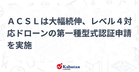 Acslは大幅続伸、レベル4対応ドローンの第一種型式認証申請を実施 個別株 株探ニュース