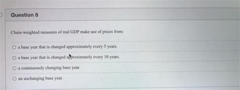 Solved Question 8 Chain Weighted Measures Of Real Gdp Make