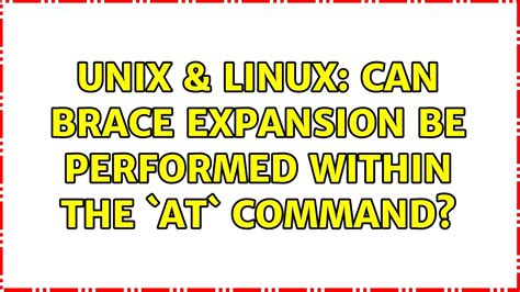 Unix And Linux Can Brace Expansion Be Performed Within The `at` Command