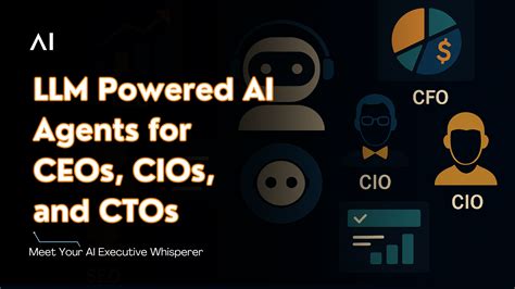 Meet Your Ai Executive Whisperer Llm Powered Ai Agents For Ceos Cios And Ctos