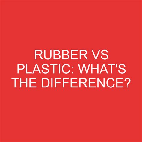 Rubber Vs Plastic Whats The Difference Differencess