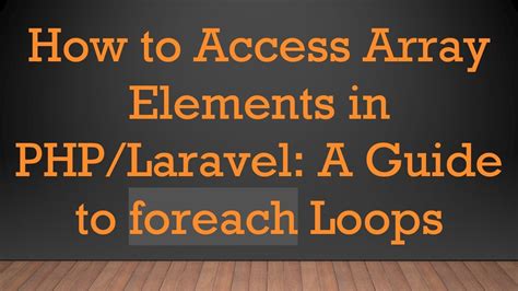 How To Access Array Elements In Phplaravel A Guide To Foreach Loops