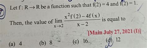 Let f:R→R be a function such that f(2)=4 and f(2)=1. Then, the value of l..