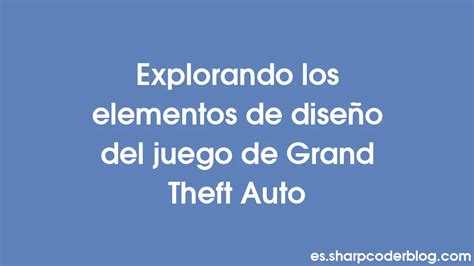 explorando los elementos de diseño del juego de grand theft auto sharp coder blog