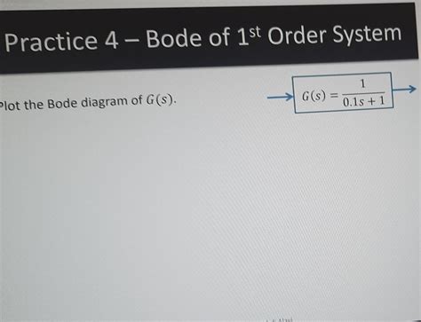 Solved Practice 4 Bode Of 1st Order System 1 G S 0 1s