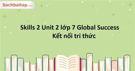 Skills 2 Unit 2 Tiếng Anh 7 Global Success - Kết nối tri thức