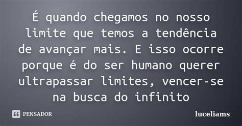 É quando chegamos no nosso limite que luceliams Pensador
