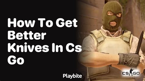 How To Get Better Knives In Csgo Playbite