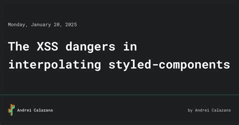 The XSS Dangers In Interpolating Styled Components Andrei Calazans