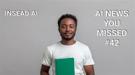 Ai News You Missed 42 Insead Ai