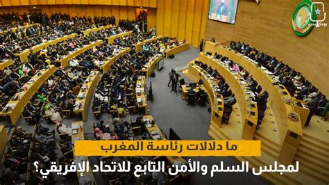 ما دلالات رئاسة المغرب لمجلس السلم والأمن التابع للاتحاد الإفريقي