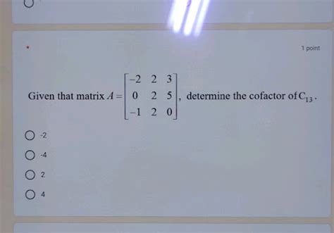 1 Pointgiven That Matrix A⎣⎡ −20−1 222 350 ⎦⎤ Determine The Cofactor