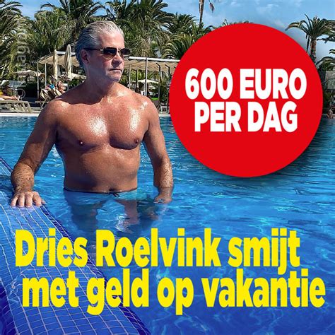 Dries Roelvink Smijt Met Geld Op Vakantie Euro Per Dag Ditjes En Datjes