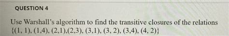 Solved QUESTION 4 Use Warshall S Algorithm To Find The Chegg