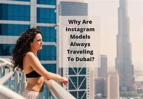 Why Are Instagram Models Always Traveling To Dubai Visiting Travelers