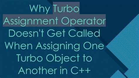 Why Turbo Assignment Operator Doesnt Get Called When Assigning One Turbo Object To Another In