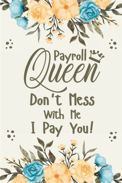 Payroll Queen Dont Mess With Me I Pay You Payroll Notebook For Women And Girls Funny Gag