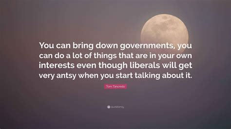 Tom Tancredo Quote You Can Bring Down Governments You Can Do A Lot