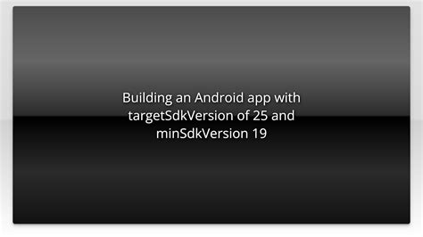 building an android app with targetsdkversion of 25 and minsdkversion