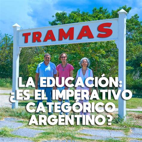 Tramas La Educacion Como Imperativo Categorico Argentino Tramas Hablamos De Derechos