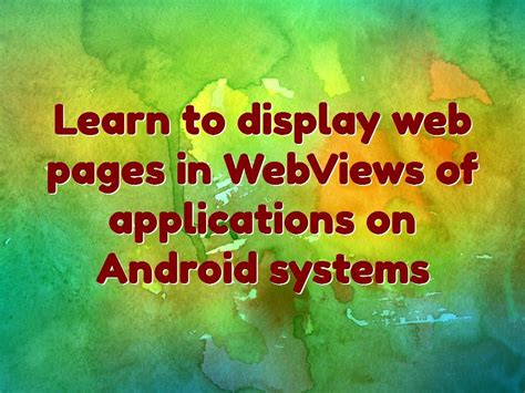 Learn To Display Web Pages In Webviews Of Applications On Android Systems