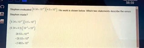 SOLVED Stephen evaluated 6 34 Ã 10 7 Ã 4 Ã 10 5 His work is