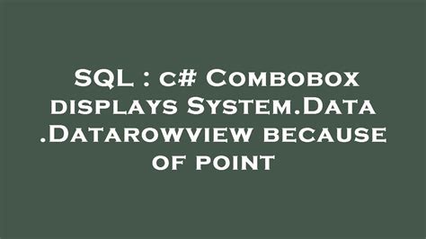 Sql C Combobox Displays System Data Datarowview Because Of Point