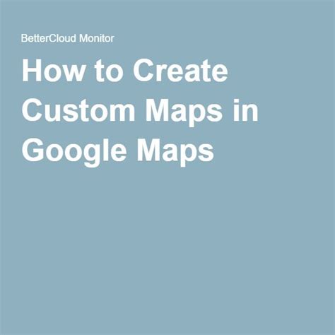 How To Create Custom Maps In Google Maps Bettercloud Monitor Custom