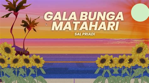 LIRIK LAGU SAL PRIADI GALA BUNGA MATAHARI Lyrics Video YouTube