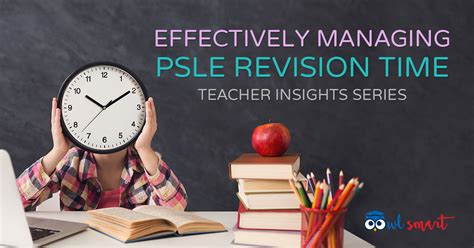 Effectively Managing Psle Revision Time Teacher Insights Series
