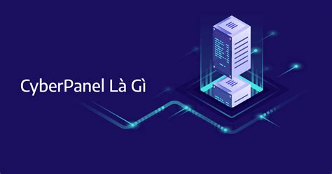 CyberPanel Là Gì Hướng Dẫn Cài Đặt Nhanh Trong 10 Phút