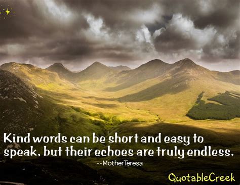 Kind Words Can Be Short And Easy To Speak But Their Echoes Are Truly