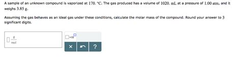 Solved A Sample Of An Unknown Compound Is Vaporized At 170