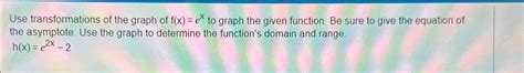 Solved Use Transformations Of The Graph Of Fxex ﻿to Graph