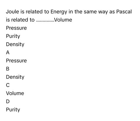 Solved Joule Is Related To Energy In The Same Way As Pascal Is Related To Volume