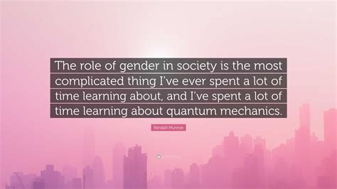 Randall Munroe Quote The Role Of Gender In Society Is The Most