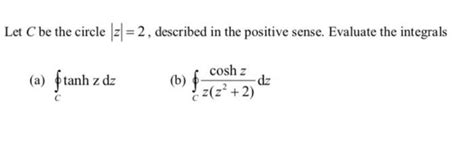 Solved Let C Be The Circle Z Described In The Positive Chegg